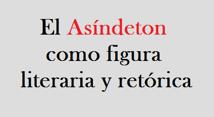 ASÍNDETON » Definición, Significado, Características Y 32 Ejemplos